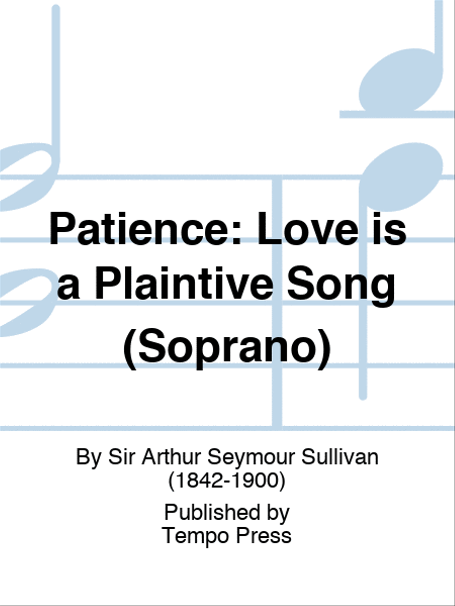 PATIENCE: Love is a Plaintive Song (Soprano) by Sir Arthur Seymour ...