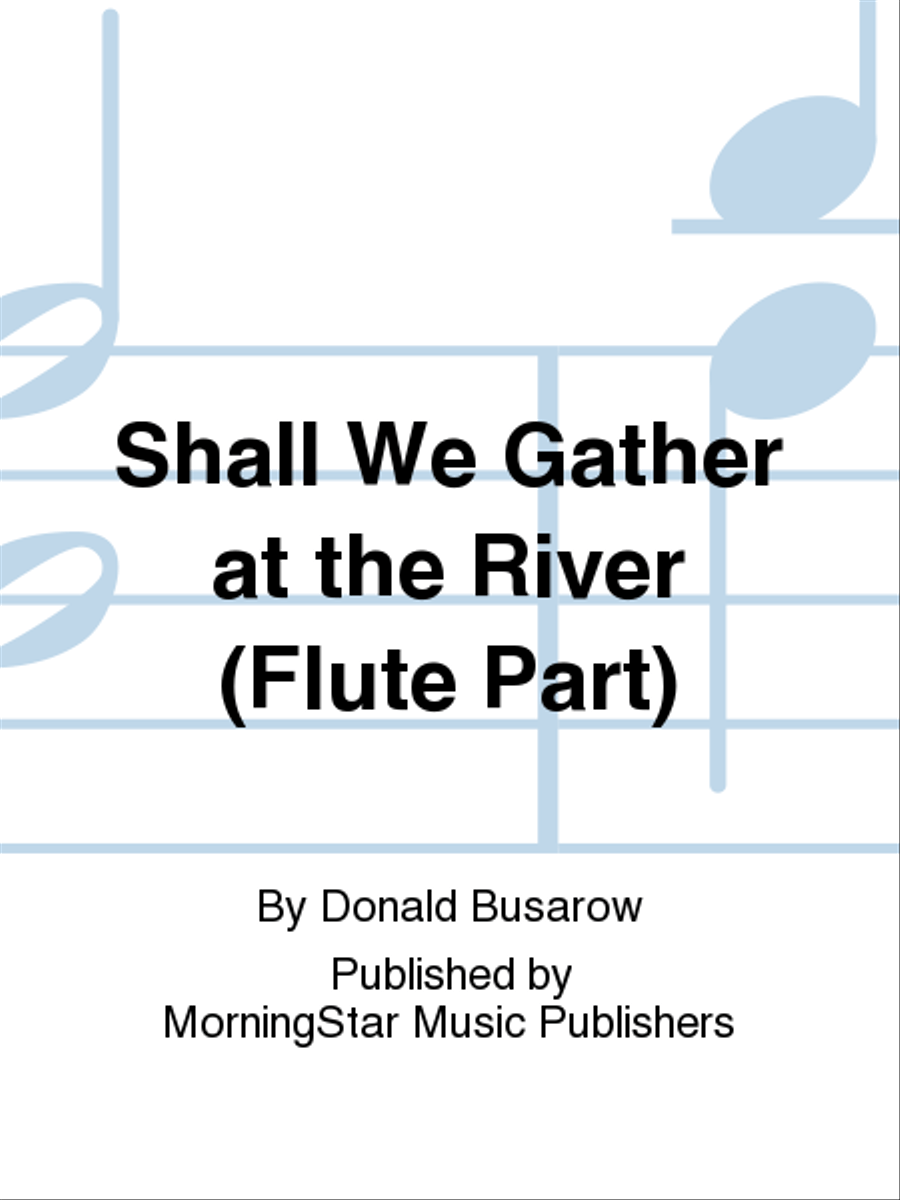 Shall We Gather at the River (Flute Part) by Donald Busarow - Choir ...
