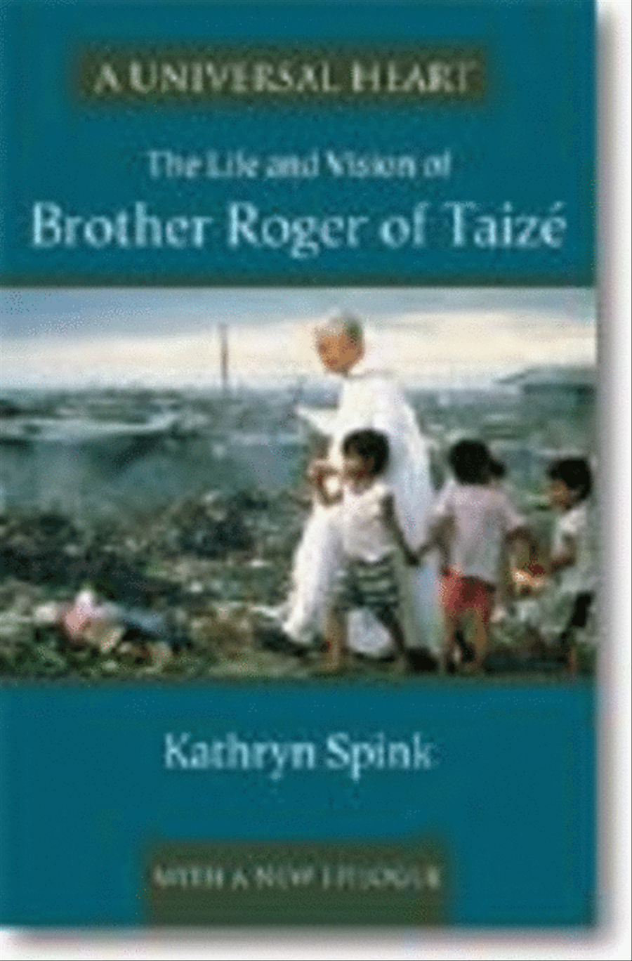 A Universal Heart: The Life and Vision of Brother Roger of Taizé ...